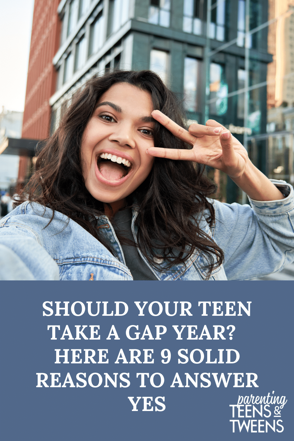 Should Your Teen Take a Gap Year? Here Are 9 Solid Reasons to Answer Yes